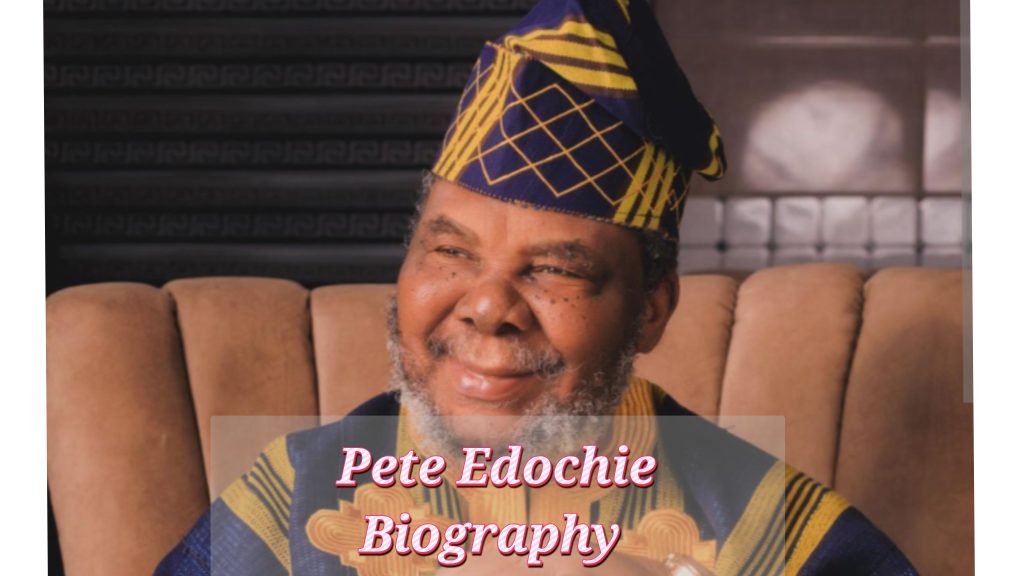 Pete Edochie Biography: Early Life, Career, Personal Life & Age 2026