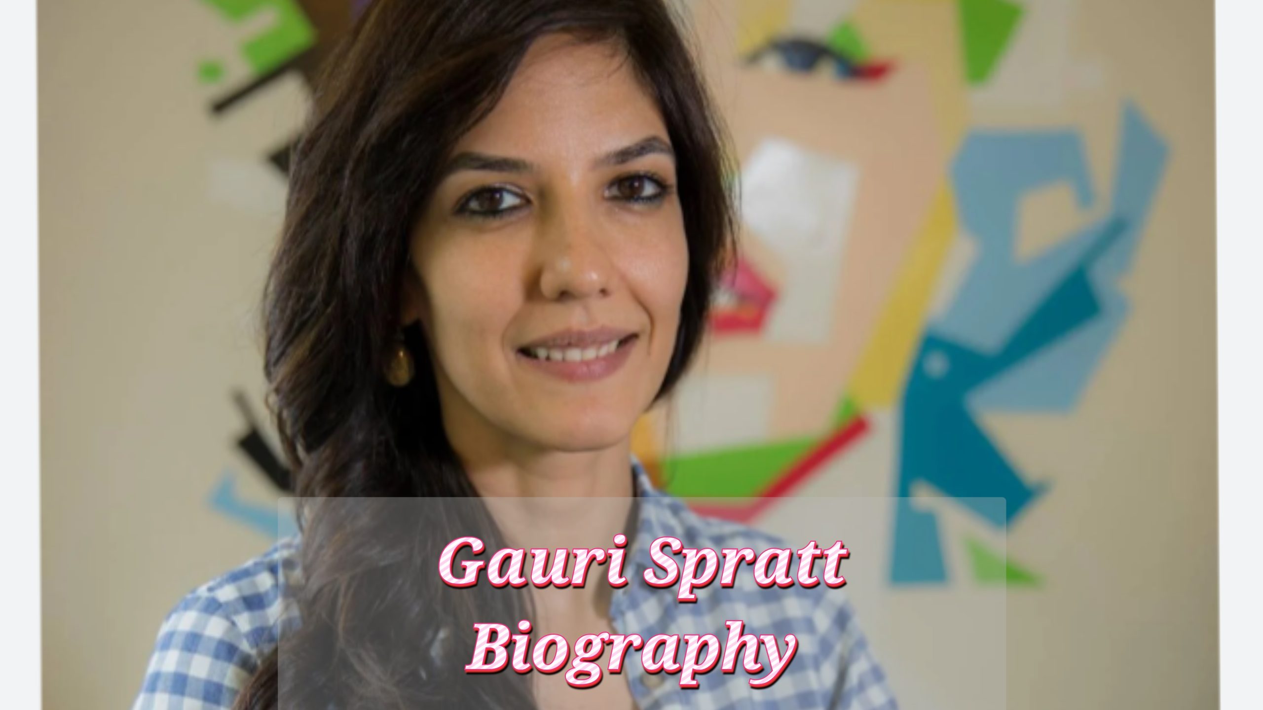 Gauri Spratt Biography: Early Life, Husband, Age & Career
